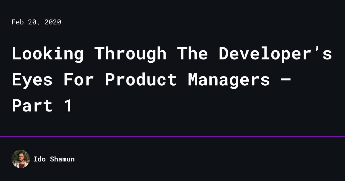 Looking Through The Developer’s Eyes For Product Managers — Part 1