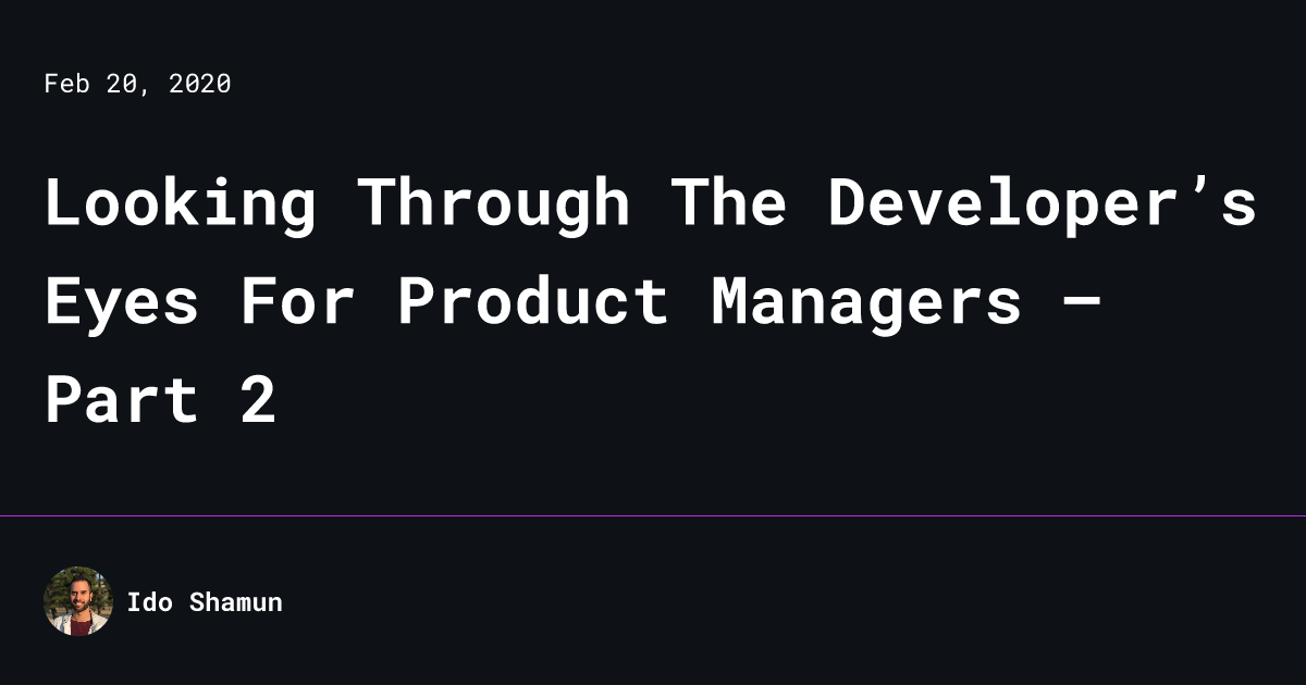 Looking Through The Developer’s Eyes For Product Managers — Part 2